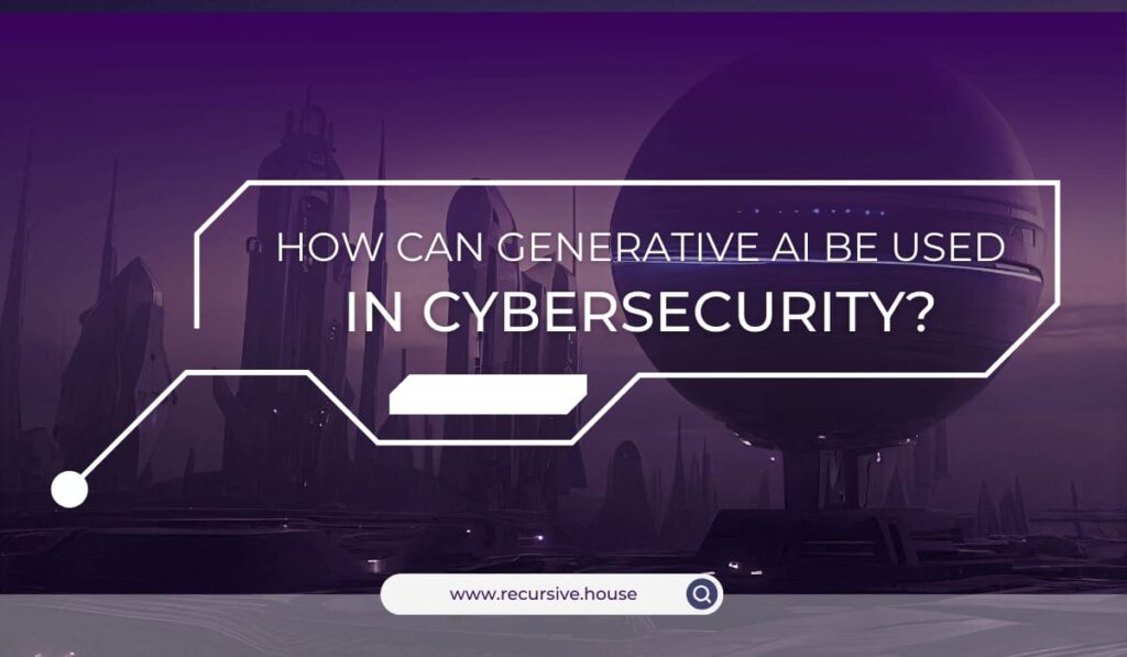 Generative AI in Cybersecurity: Unlocking New Defenses – Recursive House